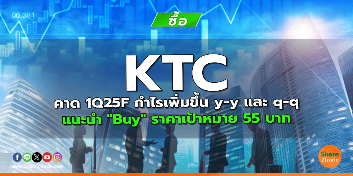 KTC คาด 1Q25F กำไรเพิ่มขึ้น y-y และ q-q แนะนำ "Buy" ราคาเป้าหมาย 55 บาท | Share2Trade